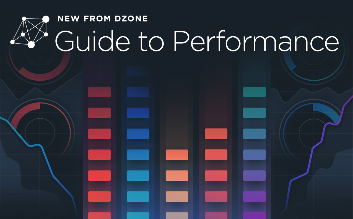 Performance: Testing and Tuning - DZone Research Guides